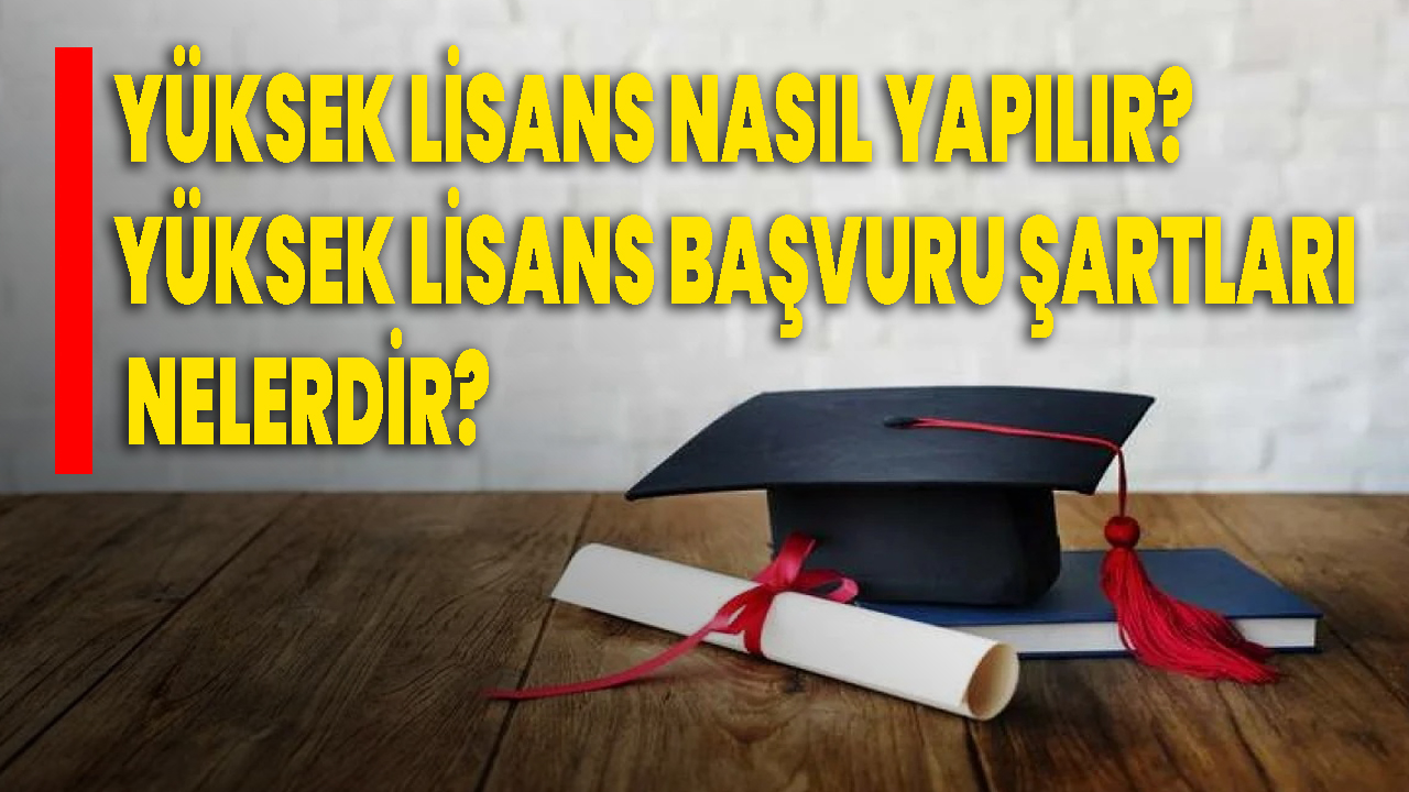 Yüksek Lisans Nasıl Yapılır? Yüksek Lisans Başvuru Şartları Nelerdir ... Yüksek Lisans Nasıl Yapılır? Yüksek Lisans Başvuru Şartları Nelerdir ...